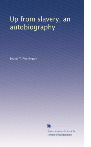 Up from slavery, an autobiography by Booker T. Washington | Goodreads