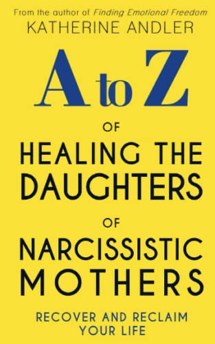 A-Z of Healing The Daughters of Narcissistic Mothers: Recover and Reclaim Your Life by Katherine ...