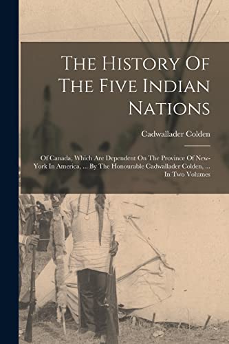 The History Of The Five Indian Nations: Of Canada, Which Are Dependent ...
