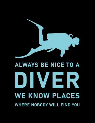 Diving Always be nice to a diver we know places where nobody will find ...