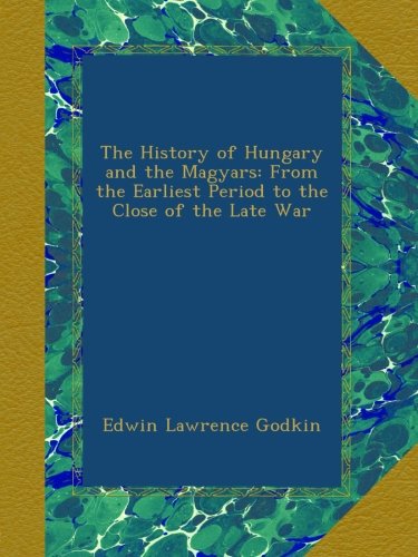 The History of Hungary and the Magyars: From the Earliest Period to the ...