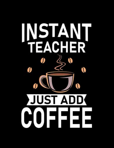Teacher Instant Teacher Just Add Coffee 4 Notebook: 8.5x11 Diary by ...