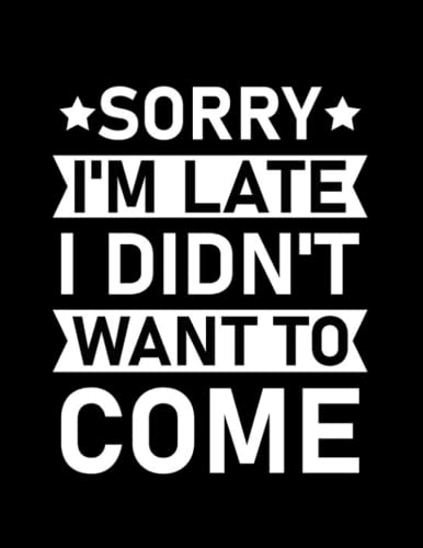 Sorry Im Late I Didnt Want To Come sorry i'm late i didn't want to come ...