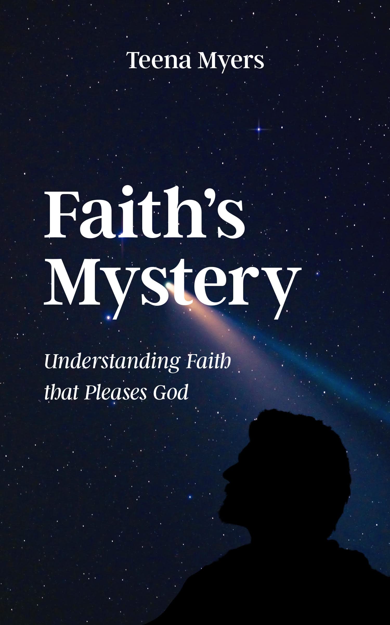 Faith's Mystery: Understanding Faith that Pleases God by Teena Myers ...
