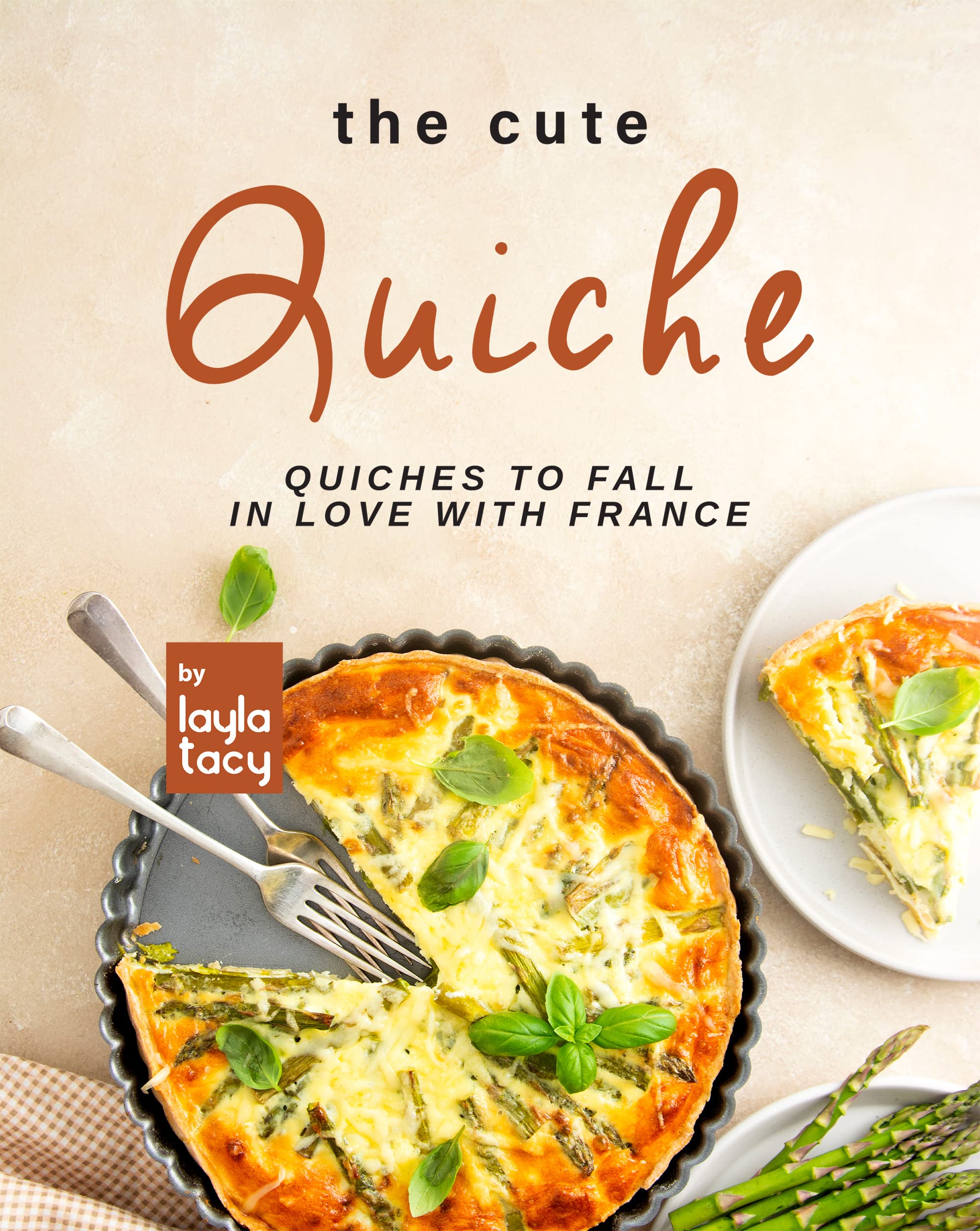 The Cute Quiche: Quiches to Fall in Love with France by Layla Tacy ...