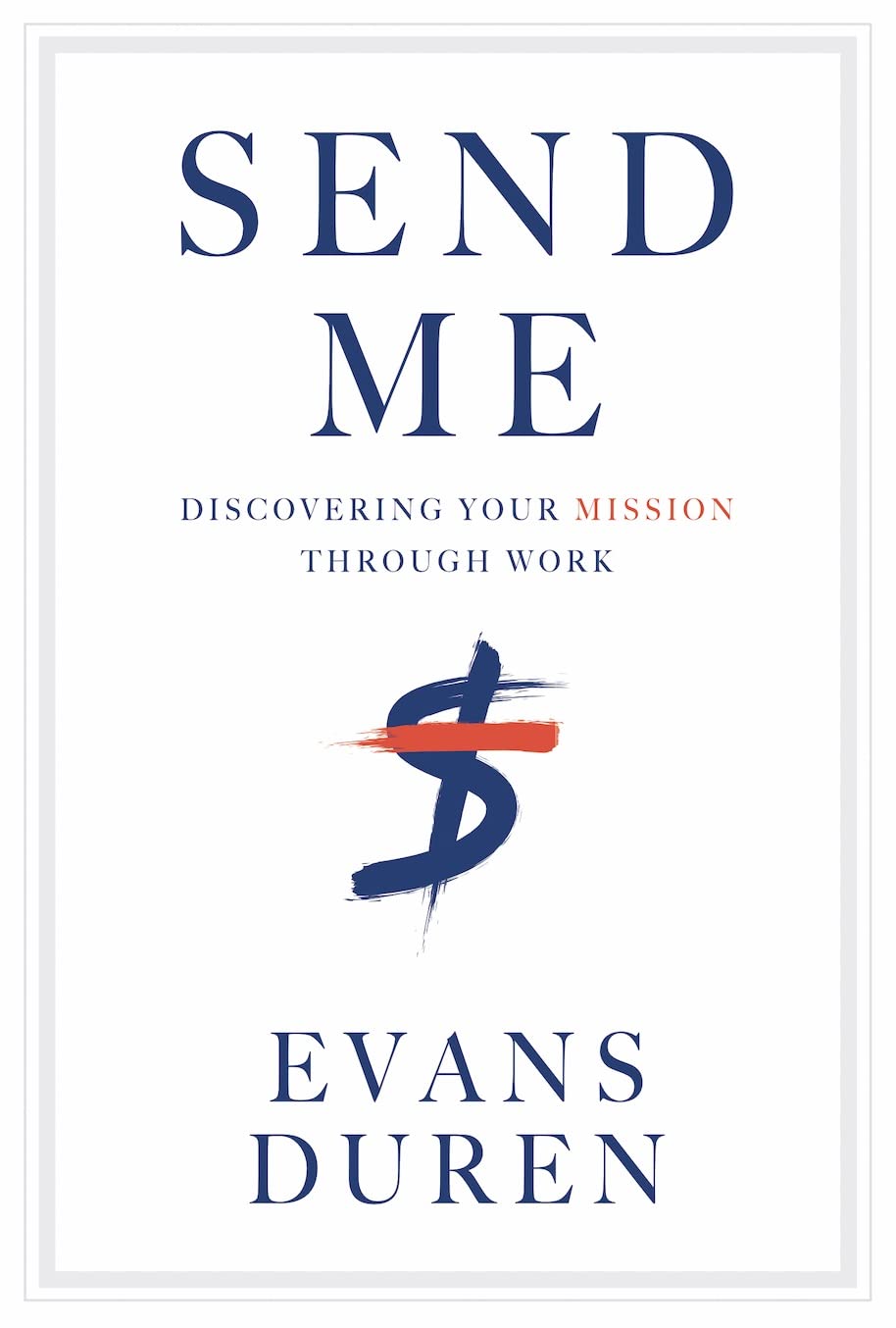 Send Me: Discovering Your Mission Through Work by Evans Duren | Goodreads