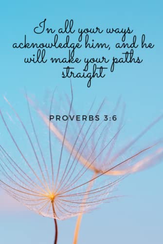 In all your ways acknowledge him, and he will make your paths straight ...