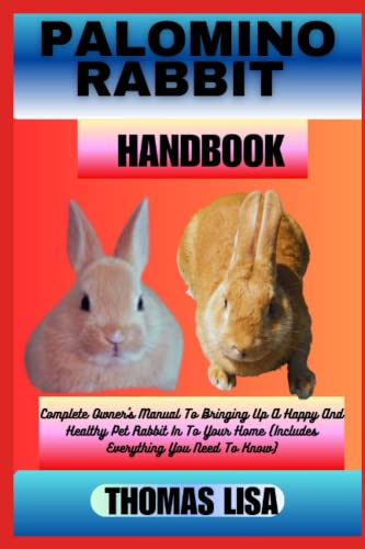 PALOMINO RABBIT HANDBOOK: Complete Owner's Manual To Bringing Up A ...