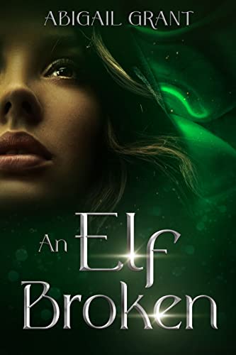 An Elf Broken: An Epic Fantasy Romance by Abigail Grant | Goodreads