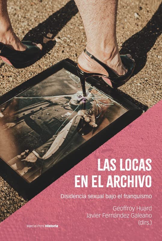 Las locas en el archivo: Disidencia sexual bajo el franquismo by ...