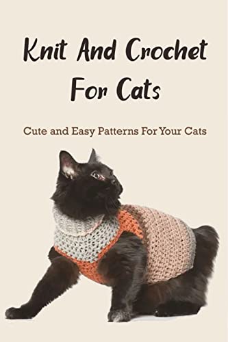 Knit And Crochet For Cats: Cute and Easy Patterns For Your Cats: The ...