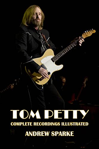 Tom Petty: Complete Recordings Illustrated by Andrew Sparke | Goodreads