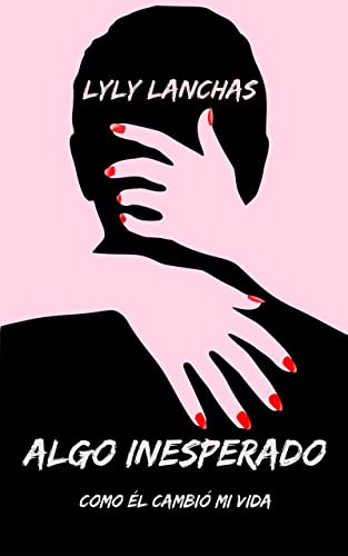 Algo Inesperado: Como él cambió mi vida by Lyly Lanchas | Goodreads