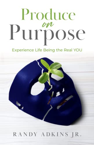 Produce on Purpose: Experience Life Being the Real You by Randy Adkins ...