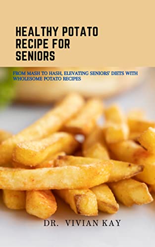 Healthy Potato Recipe For Seniors: From Mash to Hash, Elevating Seniors ...