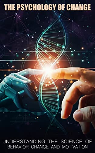 The Psychology of Change: Understanding the Science of Behavior Change ...