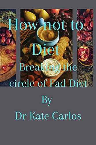 How Not To Diet : Breaking the circle of Fad Diet by Dr Kate Carlos ...