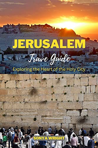JERUSALEM TRAVEL GUIDE: Exploring the Heart of the Holy City by Sonya ...