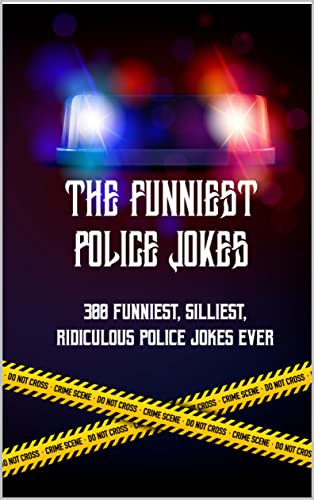 The Funniest Police Jokes: 300 Funniest, Silliest, Ridiculous Police ...