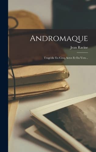Andromaque: Tragédie En Cinq Actes Et En Vers... by Jean Racine | Goodreads