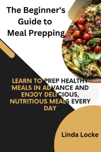 The Beginner's Guide to Meal Prepping: Learn to Prep Healthy Meals in ...