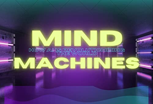 Mind Machines: How AI is Revolutionizing the World by Jeffrey Mendoza ...