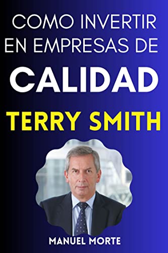 CÓMO INVERTIR EN EMPRESAS DE CALIDAD : COMO TERRY SMITH by Manuel Morte ...