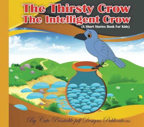The Thirsty Crow: The Intelligent Crow (A Short Stories Book For Kids): Where there is will ...