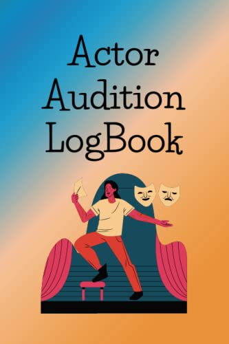 Actor Audition Log Book: Keep Track of All the Auditions, Actors ...