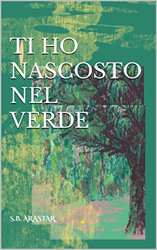 TI HO NASCOSTO NEL VERDE (Italian Edition) by S.B. ARASTAR | Goodreads