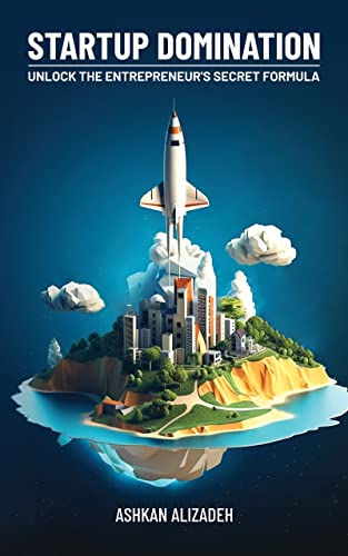 Startup Domination: Unlock the Entrepreneur's Secret Formula by Ashkan ...