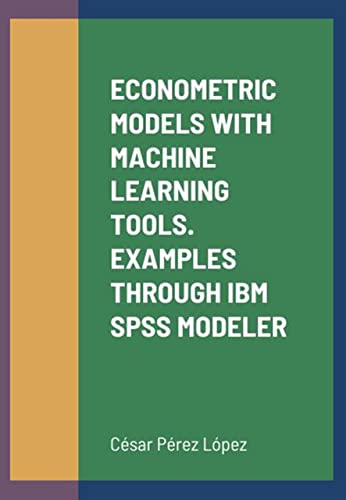 ECONOMETRIC MODELS WITH MACHINE LEARNING TOOLS. EXAMPLES THROUGH IBM SPSS MODELER by César Pérez ...