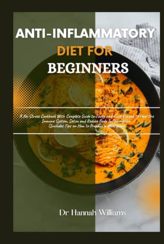 Anti-Inflammatory Diet For Beginners: A No-Stress Cookbook With Complete Guide to Tasty and Easy ...