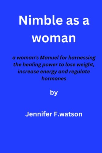 Nimble as a woman: a woman's Manuel for harnessing the healing power to ...