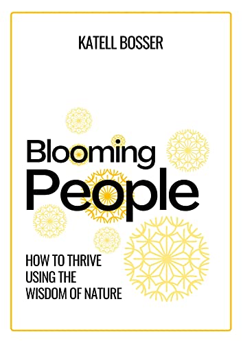 Blooming People: How to Thrive Using the Wisdom of Nature by Katell ...