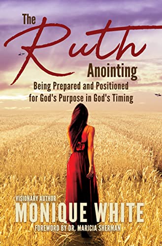 The Ruth Anointing: Being Prepared and Positioned for God's Purpose in ...