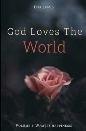 God Loves The World: Volume 3: What is happiness? by Ena James | Goodreads