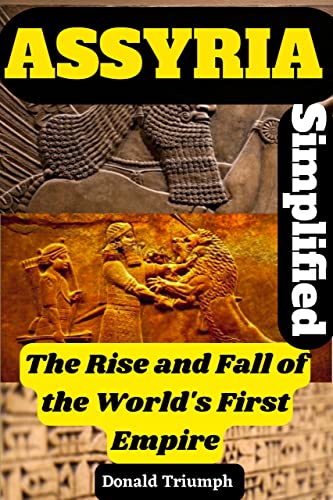 Assyria: The Rise And Fall Of The World's First Empire: The First and ...