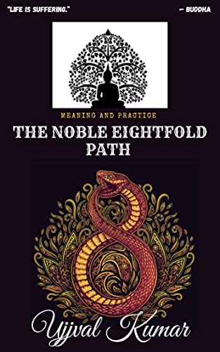 THE NOBLE EIGHTFOLD PATH : MEANING AND PRACTICE by UJJVAL KUMAR | Goodreads