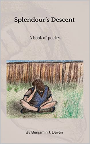 Splendour's Descent: A book of poetry by Benjamin J. Devlin | Goodreads