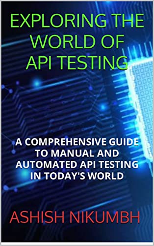 Exploring The World Of Api Testing A Comprehensive Guide To Manual And Automated Api Testing In