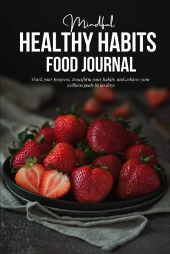 Mindful Healthy Habits Food Journal: A 90-Day Food, Fitness, and Well ...