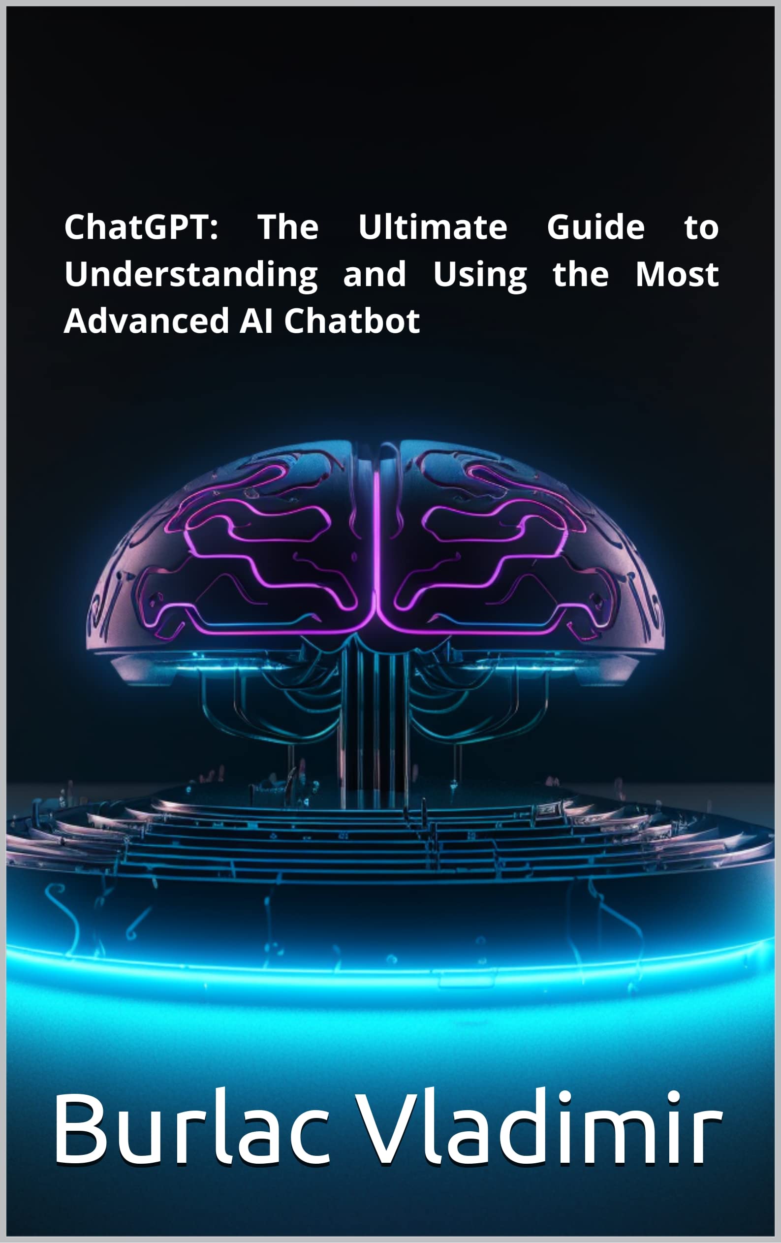 ChatGPT: The Ultimate Guide to Understanding and Using the Most ...