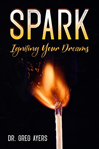 Spark: Igniting Your Dreams by Greg Ayers | Goodreads