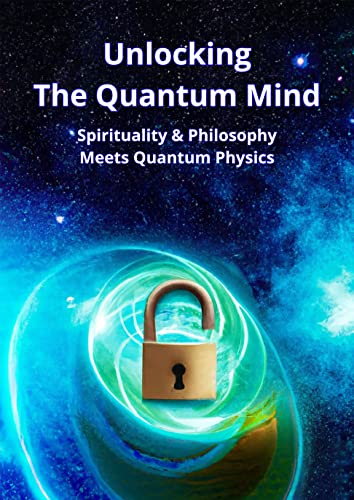 Unlocking the Quantum Mind: Spirituality & Philosophy Meets Quantum ...