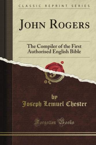 John Rogers: The Compiler of the First Authorised English Bible by ...