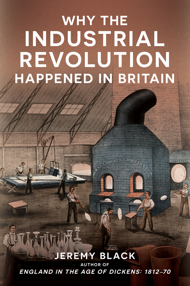 Why the Industrial Revolution Happened in Britain by Jeremy Black ...