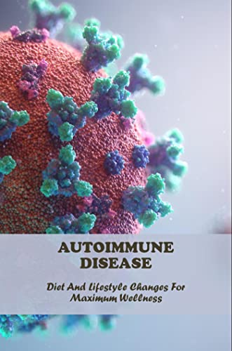 Autoimmune Disease: Diet And Lifestyle Changes For Maximum Wellness by ...
