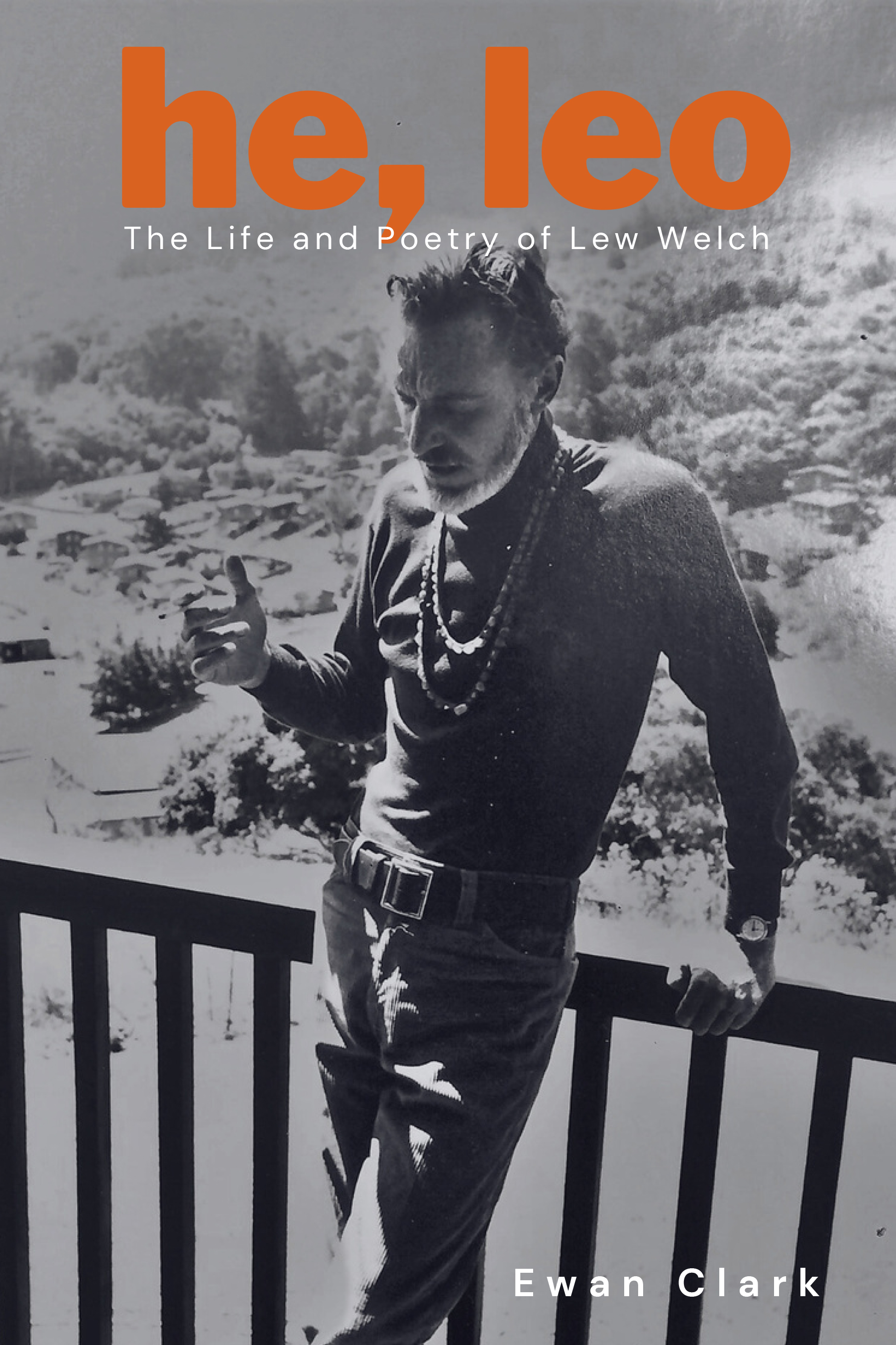 He, Leo: The Life and Poetry of Lew Welch by Ewan Clark | Goodreads