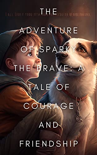 the adventure of sparky the brave: A tale of courage and friendship by ...